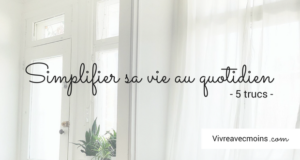 5 trucs minimalistes pour simplifier sa vie au quotidien - Vivre Avec Moins